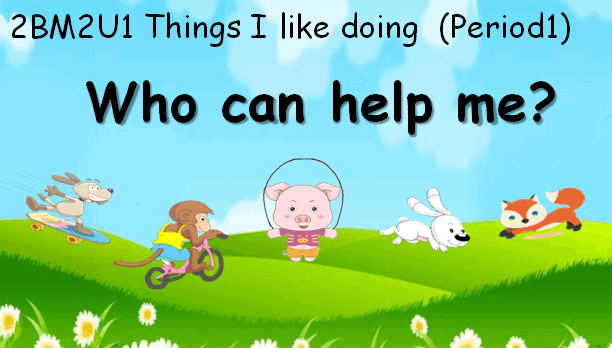 （区级）2BM2U1 Things I like doing P1课件 - 英语 - 三学堂®三学苑®|权威专业教育资源网站