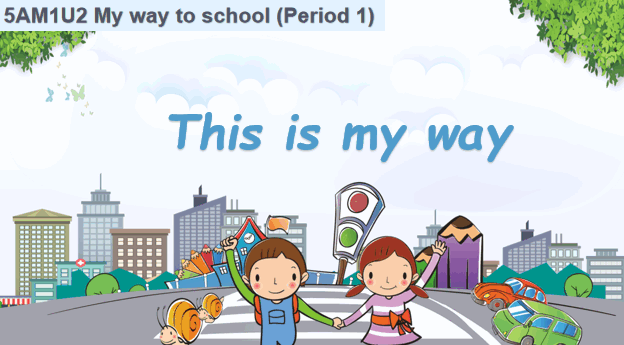5AM1U2 My way to school P1课件 - 英语 - 三学堂®三学苑®|权威专业教育资源网站